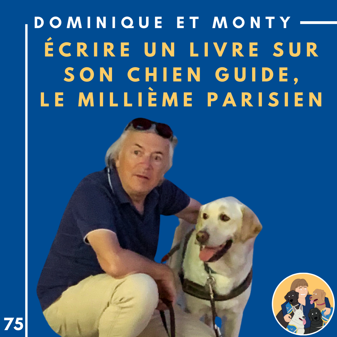 🦮75 – Dominique et Monty – Ecrire un livre sur son chien guide, le ...